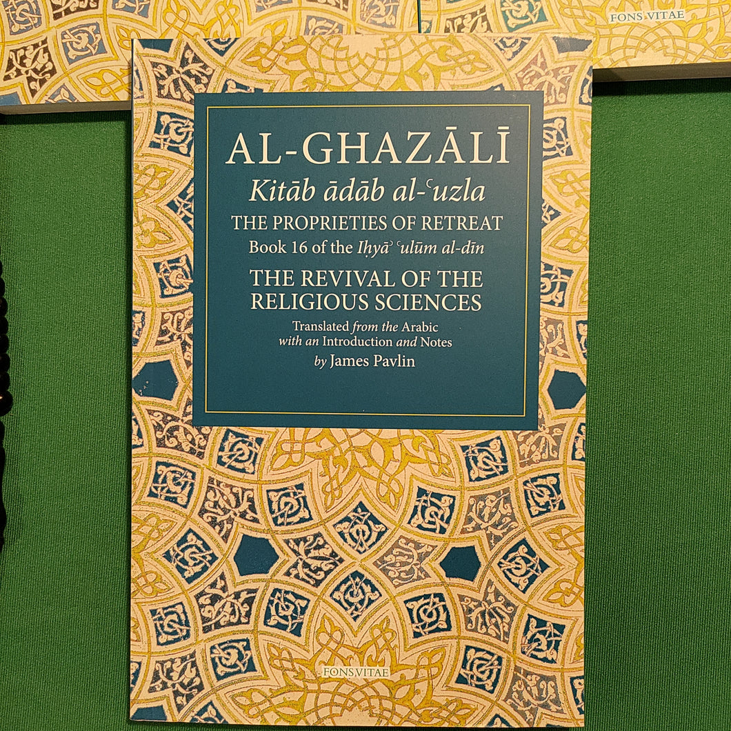 Al-Ghazali: The Properties of Retreat; Book 16 of the Ihya Ulum al-din ...